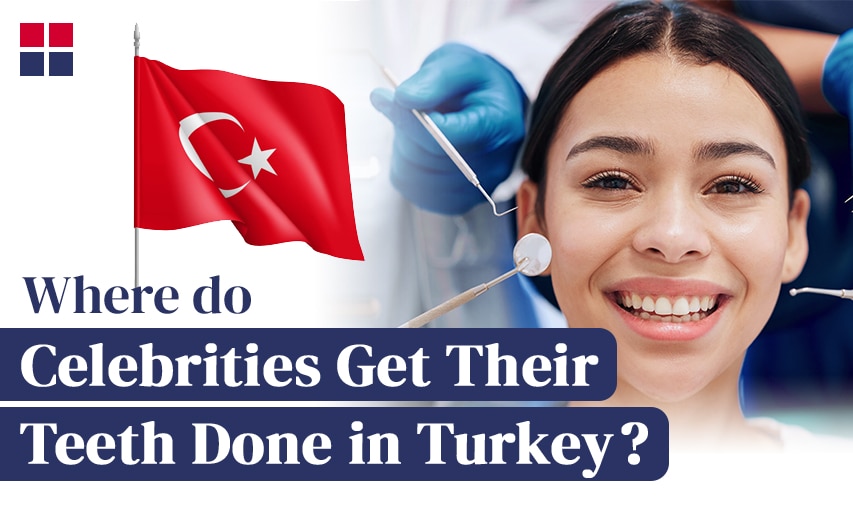 Where do Celebrities Get Their Teeth Done in Turkey?